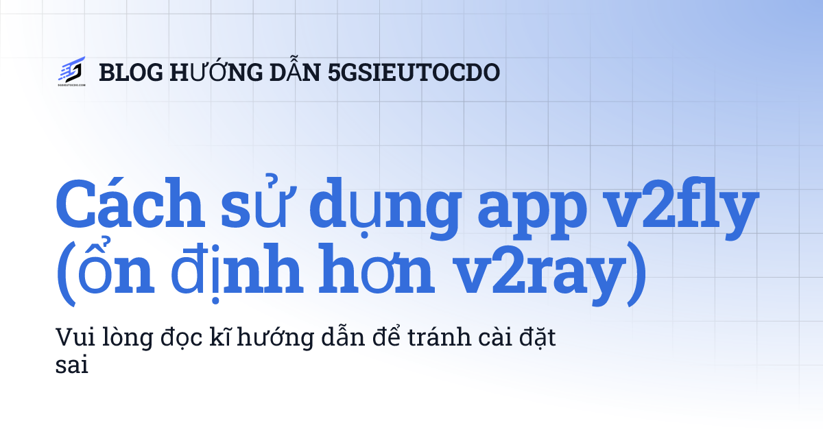 Cách sử dụng app v2fly (ổn định hơn v2ray) | BLOG HƯỚNG DẪN 5GSIEUTOCDO