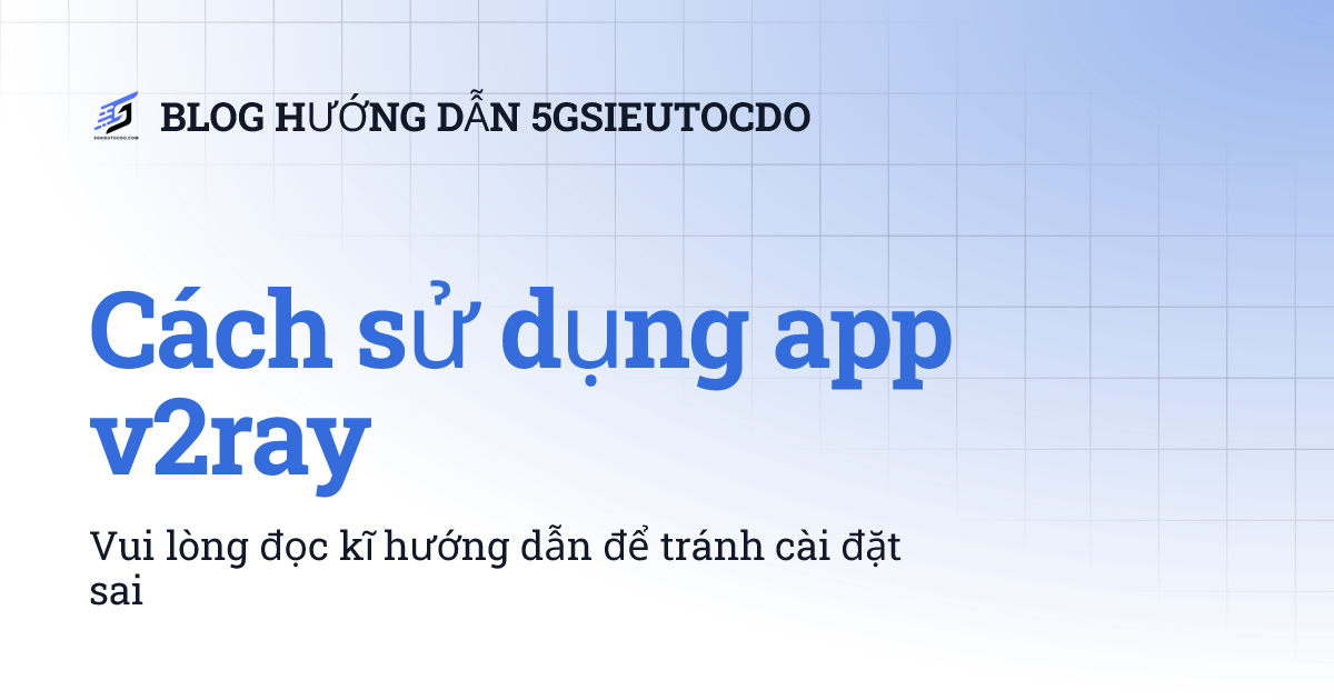 Cách sử dụng app v2ray | BLOG HƯỚNG DẪN 5GSIEUTOCDO