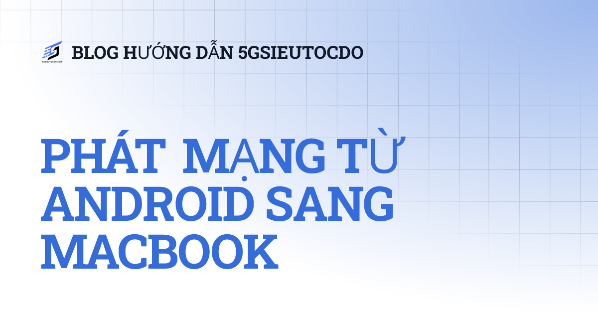 PHÁT MẠNG TỪ ANDROID SANG MACBOOK | BLOG HƯỚNG DẪN 5GSIEUTOCDO