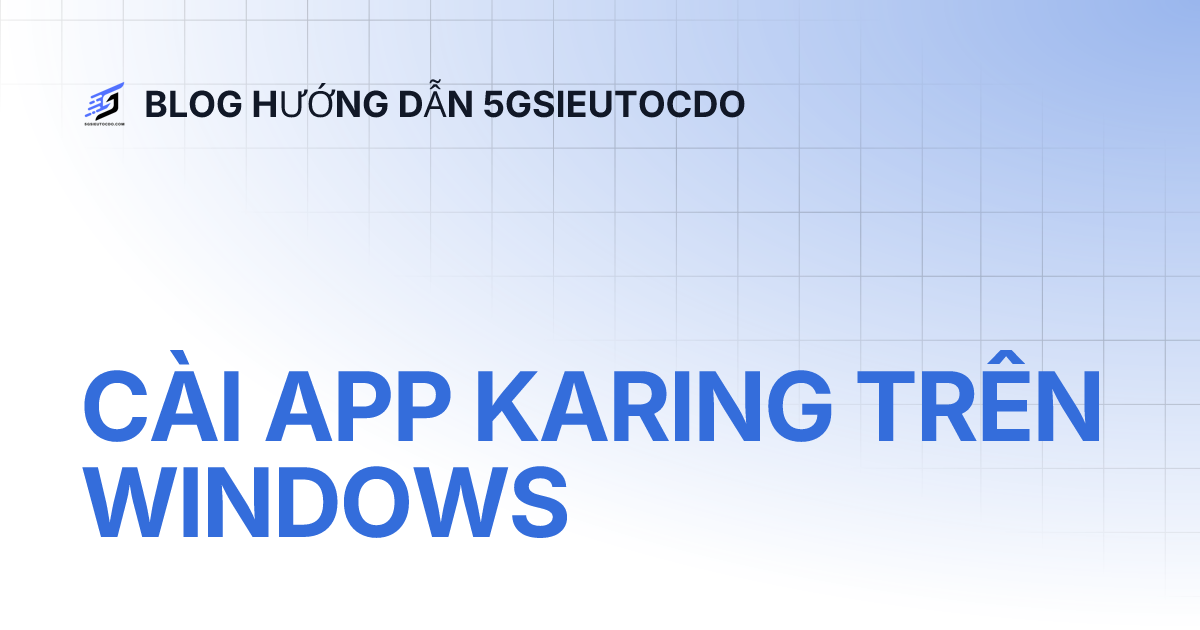 CÀI APP KARING TRÊN WINDOWS | BLOG HƯỚNG DẪN 5GSIEUTOCDO